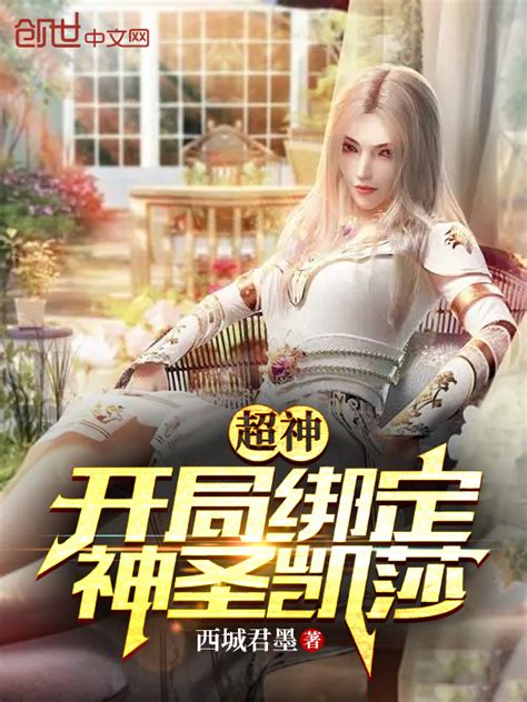 《超神:开局绑定神圣凯莎》小说在线阅读 首发起点中文网 《超神:开局绑定神圣凯莎》小说在线阅读 首发起点中文网