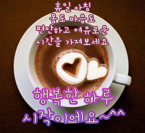 휴일 이침 몸도 마음도 편안하고 여유로운 시간을 가져보세요 좋은 아침 인사 커피 사랑 아침 인사