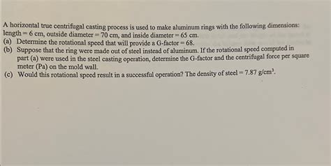 Solved A Horizontal True Centrifugal Casting Process Is Used