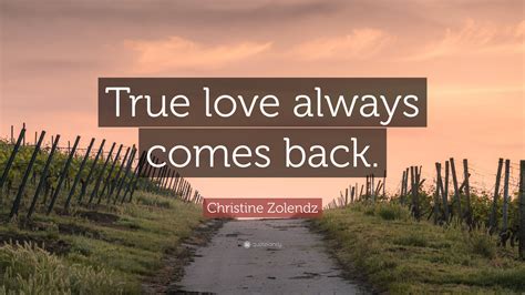 Christine Zolendz Quote “true Love Always Comes Back”