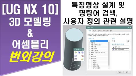 [ Ug Nx 3d 모델링 어셈블리 ] [번외강의] 3차원 모델링 작업설정 방법 특징형상 설계 및 명령어 검색 사용자 정의 등 Nx 3d Modeling