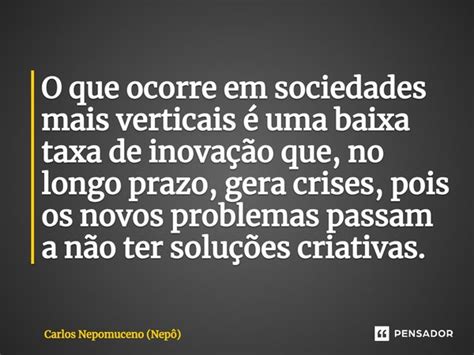 ⁠o Que Ocorre Em Sociedades Mais Carlos Nepomuceno Nepô Pensador