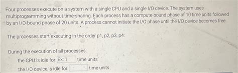Solved Four Processes Execute On A System With A Single Cpu