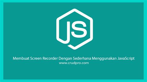 Membuat Screen Recorder Dengan Sederhana Menggunakan Javascript Crudpro