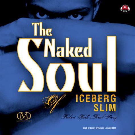 The Naked Soul Of Iceberg Slim Robert Beck S Real Story Audiobook On
