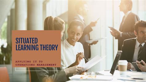 Situated Learning Theory And Its Application To Operations Management