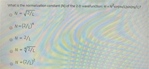 Solved What Is The Normalization Constant N Of The 2 D