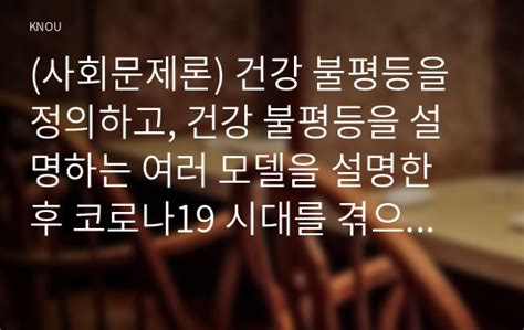 사회문제론 건강 불평등을 정의하고 건강 불평등을 설명하는 여러 모델을 설명한 후 코로나19 시대를 겪으면서 더욱 심화되고 있는 건강 불평등의 문제를 구체적으로 서술하고