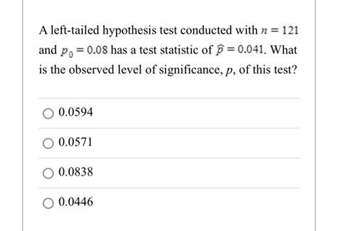 Solved A Left Tailed Hypothesis Test Conducted With N 121