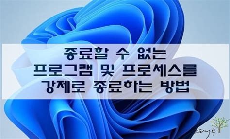 종료할 수 없는 프로그램 및 프로세스를 강제로 종료하는 방법 3가지