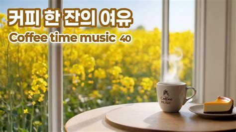 카페에서 듣기 좋은 노래 40 잔잔한 팝송🎧☕유채꽃과 함께 커피마시면서 듣기 좋은 음악 Cafe Music Youtube