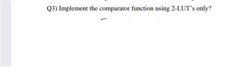 Q3 Implement The Comparator Function Using 2 Luts
