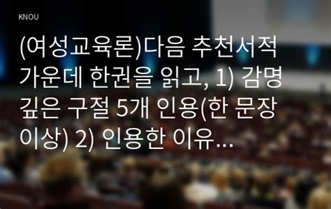 여성교육론다음 추천서적 가운데 한권을 읽고 1 감명 깊은 구절 5개 인용한 문장 이상 2 인용한 이유 3 자신이 기존에 가지고 있었던 성별 관련 시각에 던진