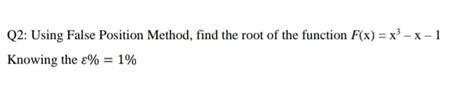 solved q2 using false position method find the root of the