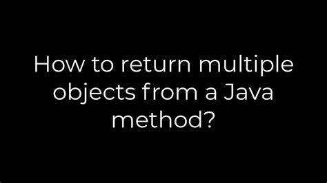 java how to return multiple objects from a java method 5solution