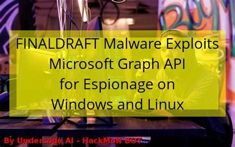 Finaldraft Malware Exploits Microsoft Graph Api For Espionage On Windows Undercode Testing
