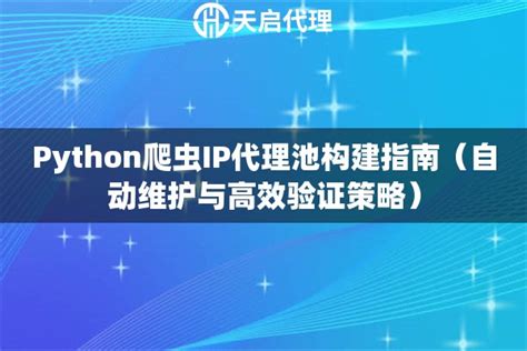 Python爬虫ip代理池构建指南(自动维护与高效验证策略) 天启ip代理 Python爬虫ip代理池构建指南(自动维护与高效验证策略) 天启ip代理