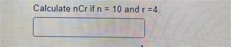 Solved Calculate NCr If N 10 And R 4 Chegg Com