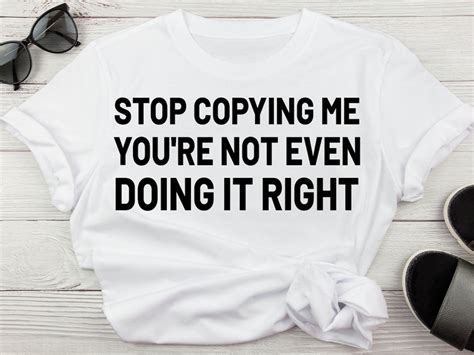 Stop Copying Me You Re Not Even Doing It Right SVG Funny T Shirt Sayings SVG Funny Sayings