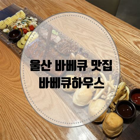 울산 언양 맛집 울산 바베큐 맛집 추천 ㅡ 바베큐하우스 네이버 블로그