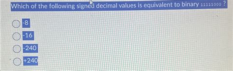 Solved Which Of The Following Signed Decimal Values Is