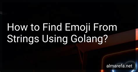 How To Find Emoji From Strings Using Golang In 2024