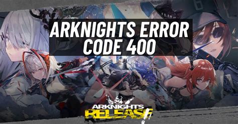 Arknights Error Code 400 How To Fix 2024 Viraltalky