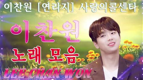 이찬원 노래모음 광고없 광고없는 미스터트롯 이찬원 노래 모음 음 부모님이 좋아하는 노래 Youtube