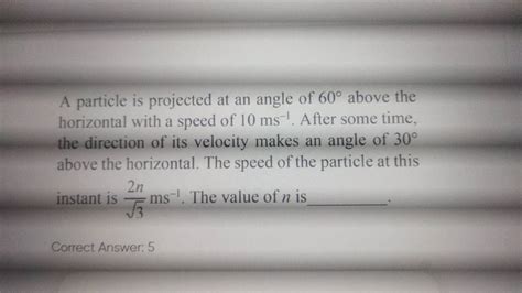 A Particle Is Projected At An Angle Of 60∘ Above The Horizontal With A Sp