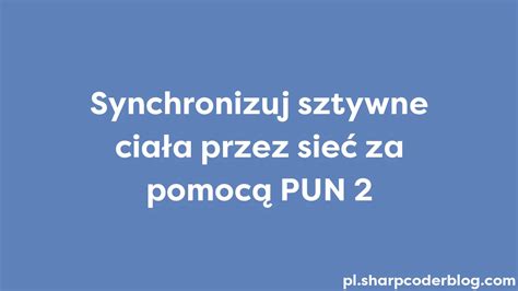 Synchronizuj Sztywne Ciała Przez Sieć Za Pomocą Pun 2 Sharp Coder Blog