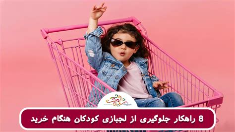 8 راهکار‌ جلوگیری از لجبازی کودکان هنگام خرید شهر کودک شاپرک