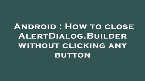 Android How To Close AlertDialog Builder Without Clicking Any Button YouTube