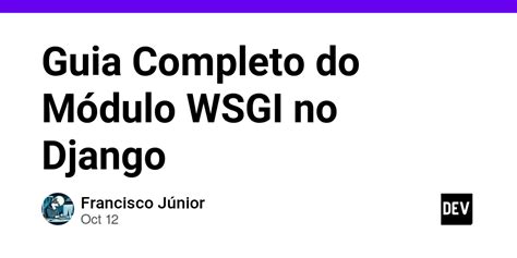Guia Completo do Módulo WSGI no Django DEV Community