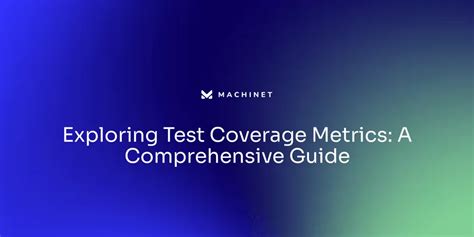 Exploring Test Coverage Metrics A Comprehensive Guide Machinets Blog