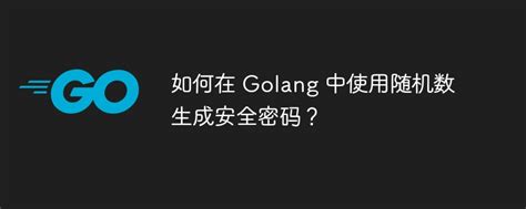 如何在 Golang 中使用隨機數產生安全密碼？ Golang Php中文網