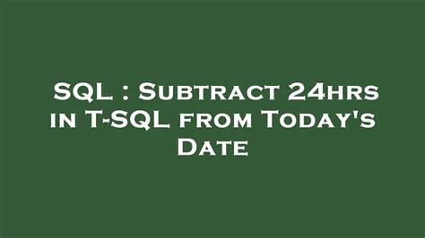 sql subtract 24hrs in t sql from today s date youtube