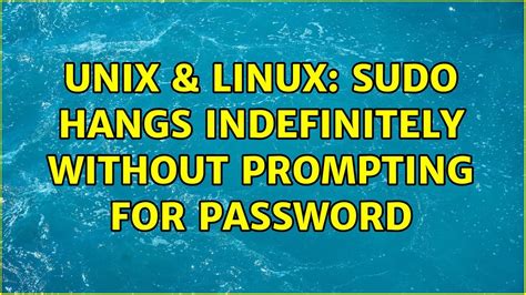 unix and linux sudo hangs indefinitely without prompting for password
