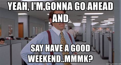 24 Funny Weekend Memes Celebrate The End Of The Week Fridayapp