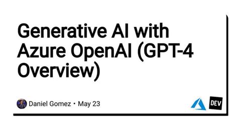 Generative Ai With Azure Openai Gpt 4 Overview R Devto