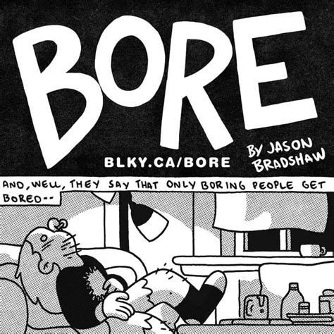 They Say Only Boring People Get Bored From Jason Bradshaws Bore Now Crowdfunding At