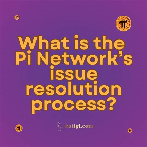 What Is The Pi Networks Issue Resolution Process Must Read
