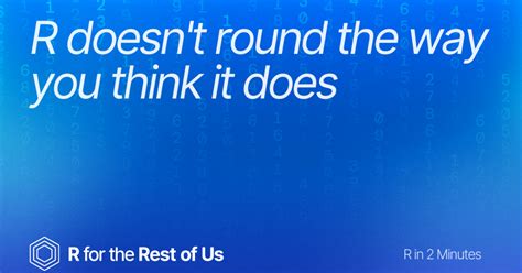 R Doesn T Round The Way You Think It Does R For The Rest Of Us