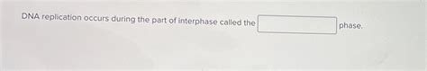 Solved Dna Replication Occurs During The Part Of Interphase