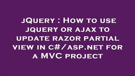 Jquery How To Use Jquery Or Ajax To Update Razor Partial View In C