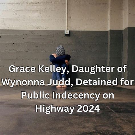 Grace Kelley Daughter Of Wynonna Judd Detained For Public Indecency