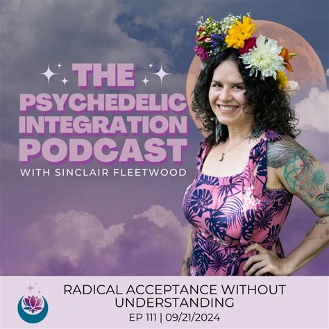 Radical Acceptance Without Understanding The Psychedelic Integration Podcast