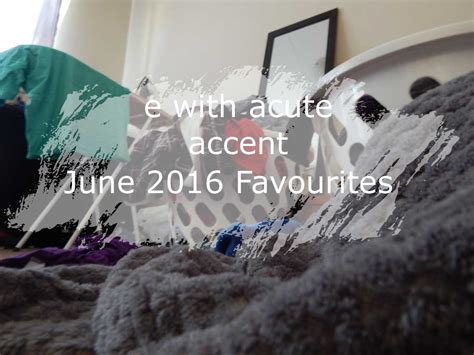 E With Acute Accent June 2016 Favourites