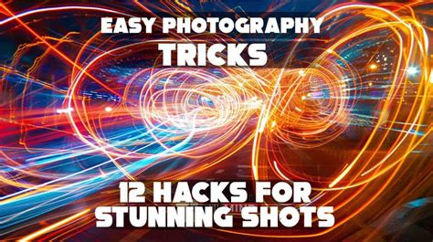Easy Photography Tricks 12 Hacks For Stunning Shots
