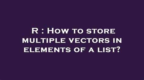 R How To Store Multiple Vectors In Elements Of A List Youtube