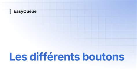 Les Différents Boutons Easyqueue